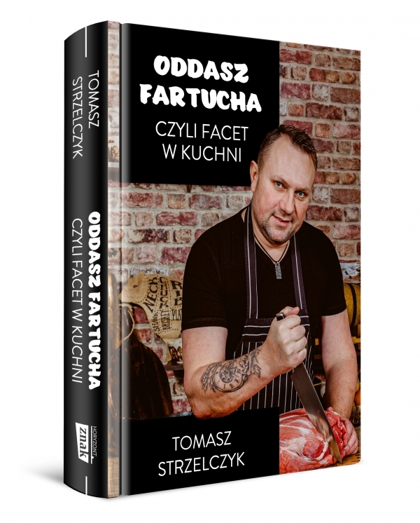 Facet w kuchni, czyli Tomasz Strzelczyk Oddasz fartucha wydał książkę ...